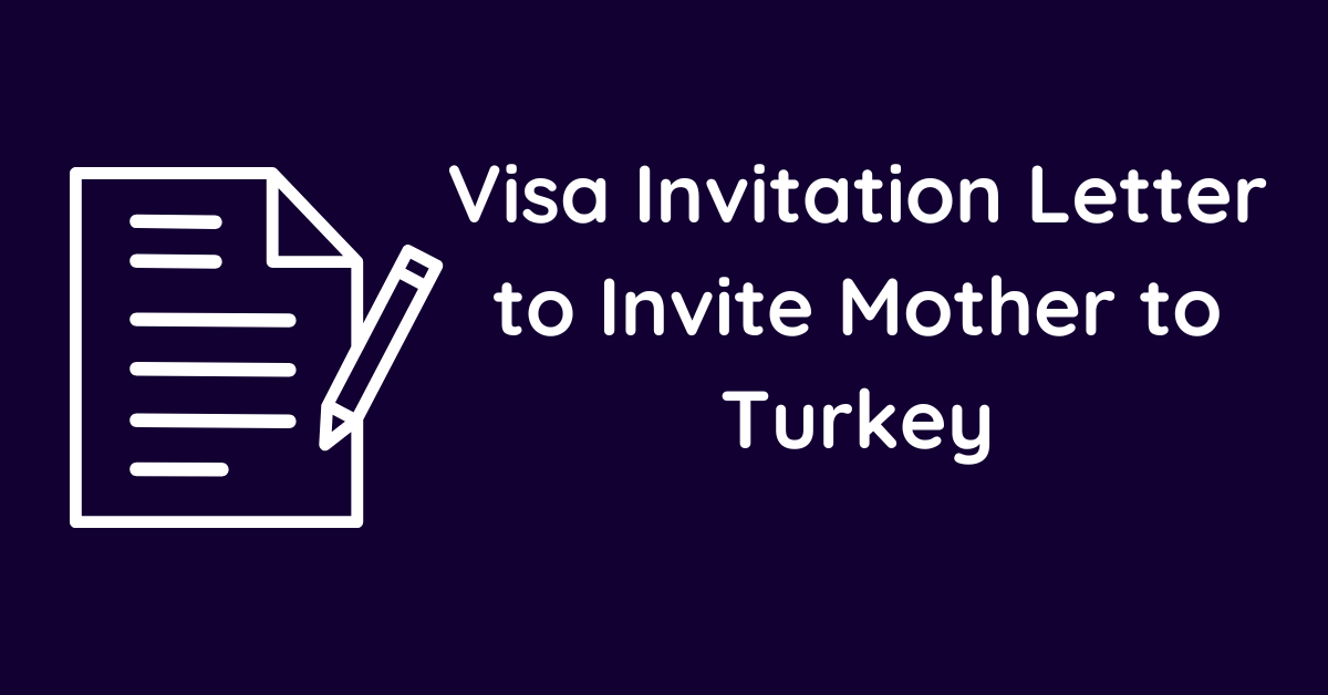 Visa Invitation Letter to Invite Mother to Turkey